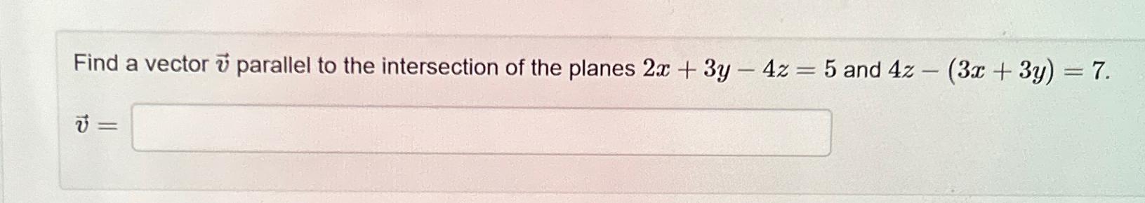 Solved Find a vector vec(v) ﻿parallel to the intersection of | Chegg.com