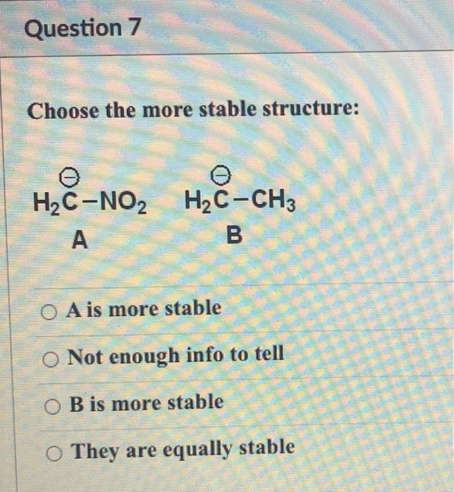 Solved Question 7 Choose the more stable structure: o | Chegg.com