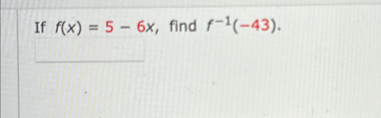 Solved If f(x)=5-6x, ﻿find f-1(-43) | Chegg.com