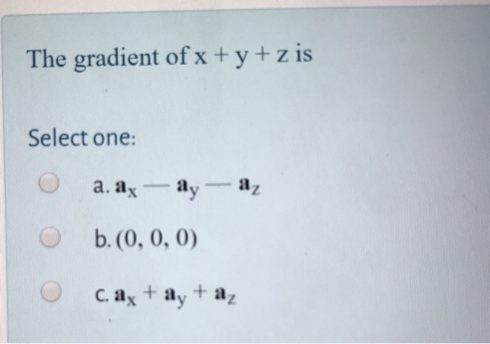 Solved The gradient of x + y +z is Select one: O a. ay — ay | Chegg.com