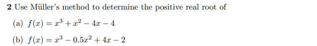 Solved Use Müller's method to determine the positive real | Chegg.com