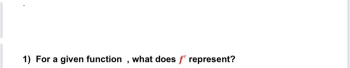 Solved 1) For a given function , what does f′ represent?2) | Chegg.com