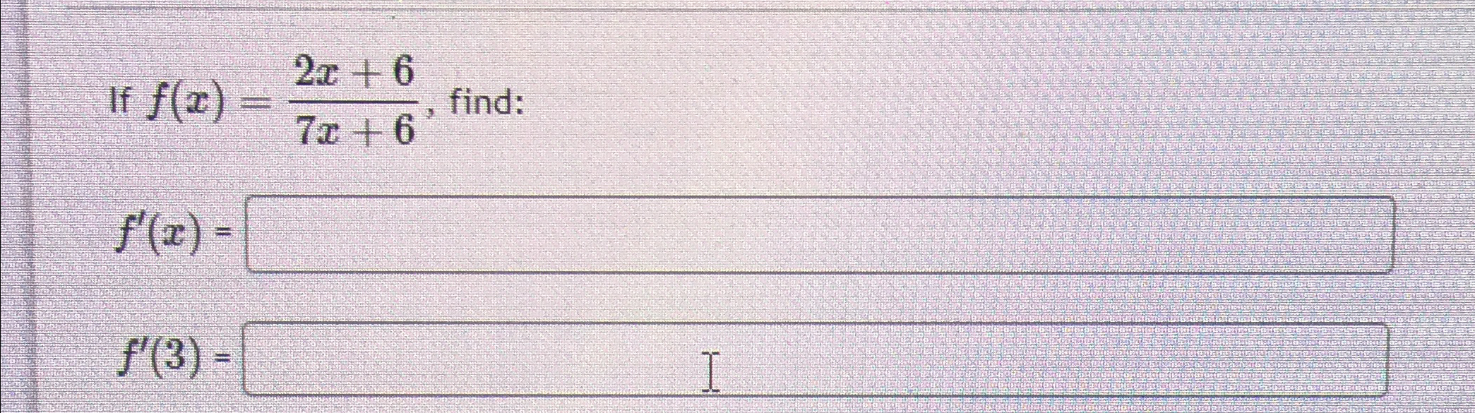 Solved If f(x)=2x+67x+6, ﻿findf'(x)=f'(3)= | Chegg.com