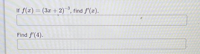 Solved If f(x) = (3x + 2)-³, find f'(x). -3 Find f'(4). | Chegg.com