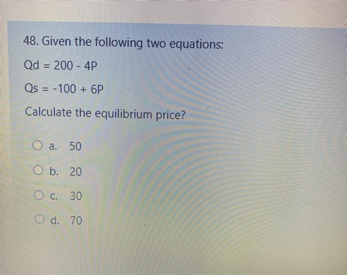 Solved 48. Given the following two equations: Qd = 200 - 4P | Chegg.com