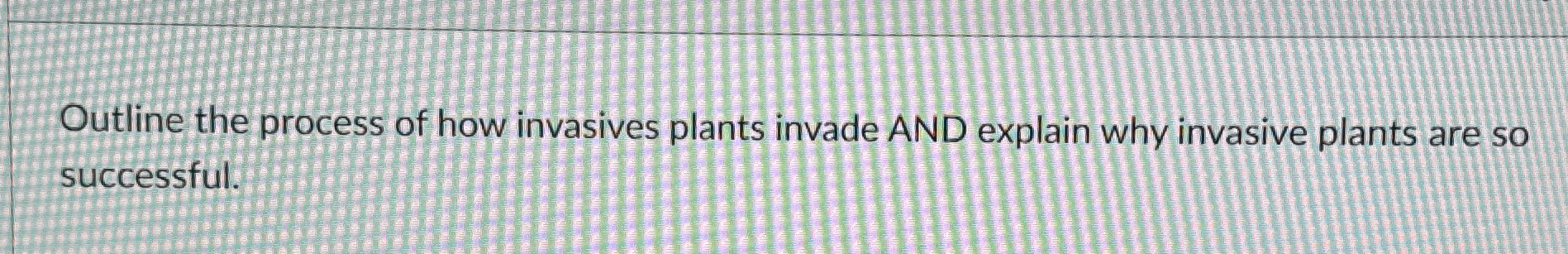 Solved Outline the process of how invasives plants invade | Chegg.com