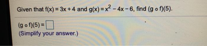 Solved Given that f(x) = 3x + 4 and g(x) = x2 - 4x - 6, find | Chegg.com