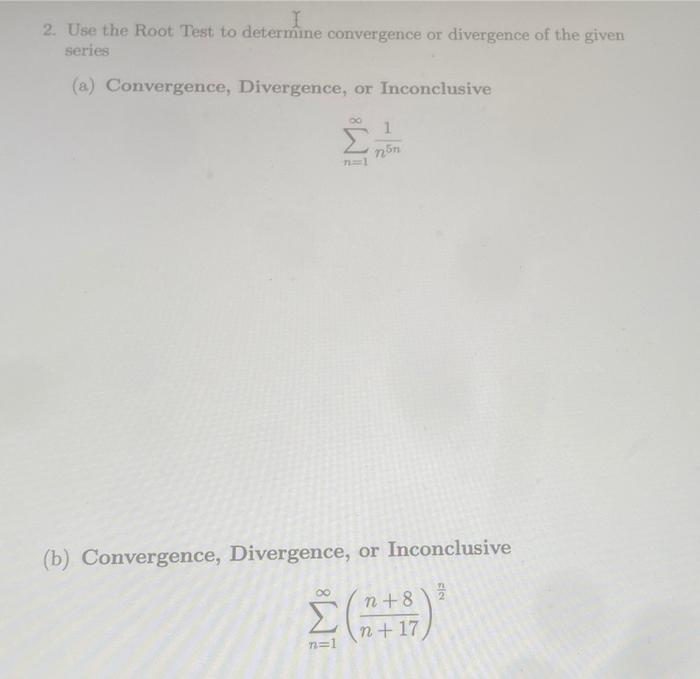 Solved I 2. Use the Root Test to determine convergence or | Chegg.com