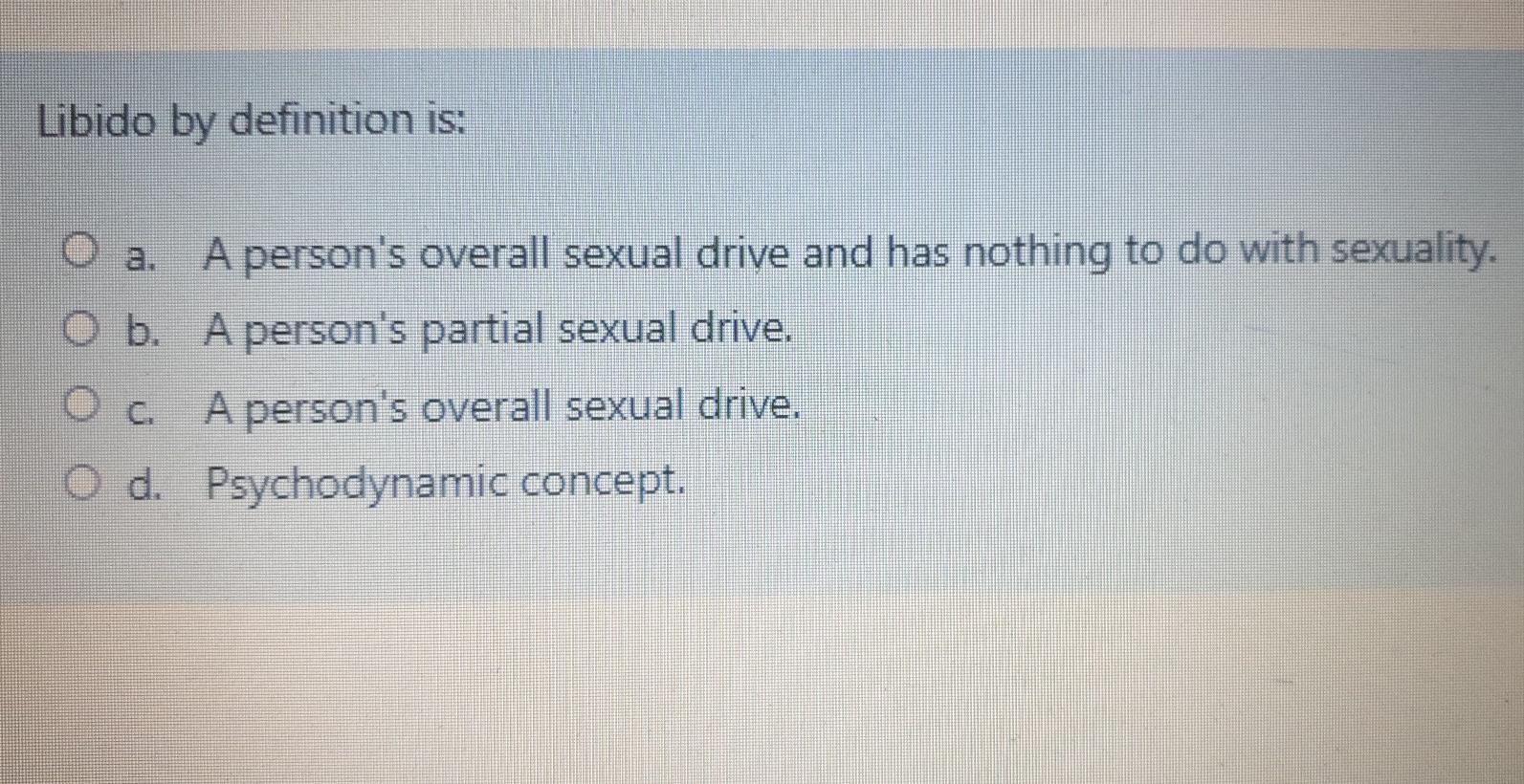 Solved Libido by definition is: O a. A person's overall | Chegg.com
