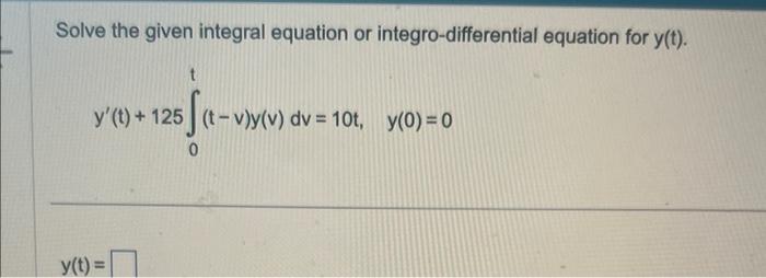Solved Solve the given integral equation or | Chegg.com