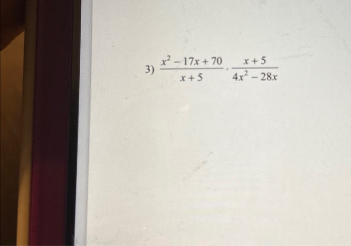 Solved 3) x+5x2−17x+70⋅4x2−28xx+5 | Chegg.com