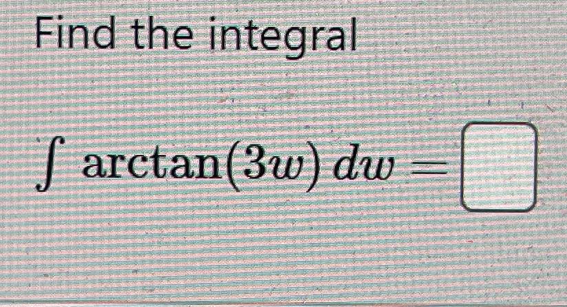 Solved Find the integral∫﻿﻿arctan(3w)dw= | Chegg.com