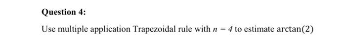 Solved Question 4: Use multiple application Trapezoidal rule | Chegg.com