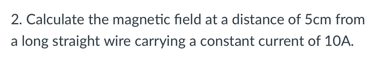 Solved Calculate the magnetic field at a distance of 5cm | Chegg.com