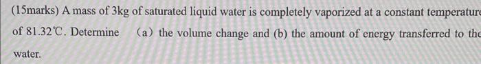 Solved ( 15 marks) A mass of 3 kg of saturated liquid water | Chegg.com