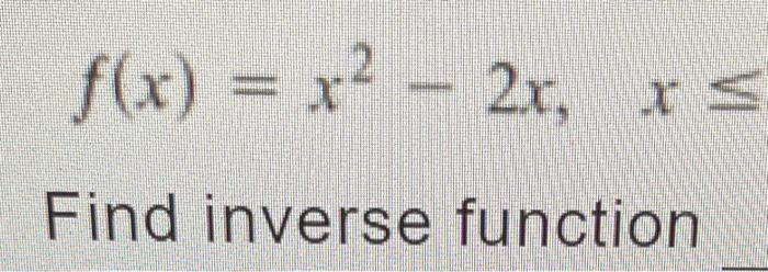 Solved f(x)=x2−2x,x≤ Find inverse function | Chegg.com