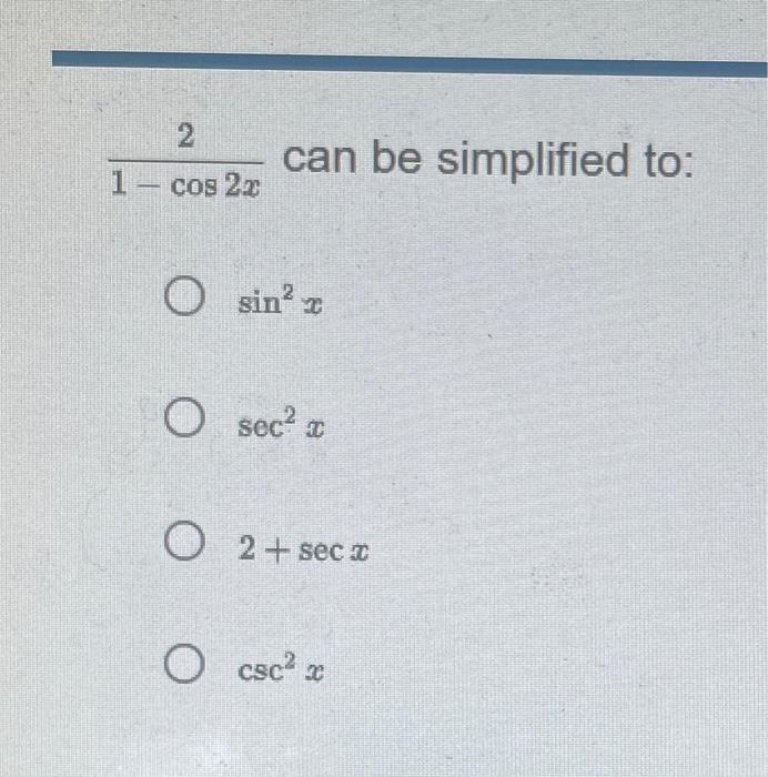 Solved 2 / 1 - cos2x can be simplified to: A. sin^2 xB. | Chegg.com