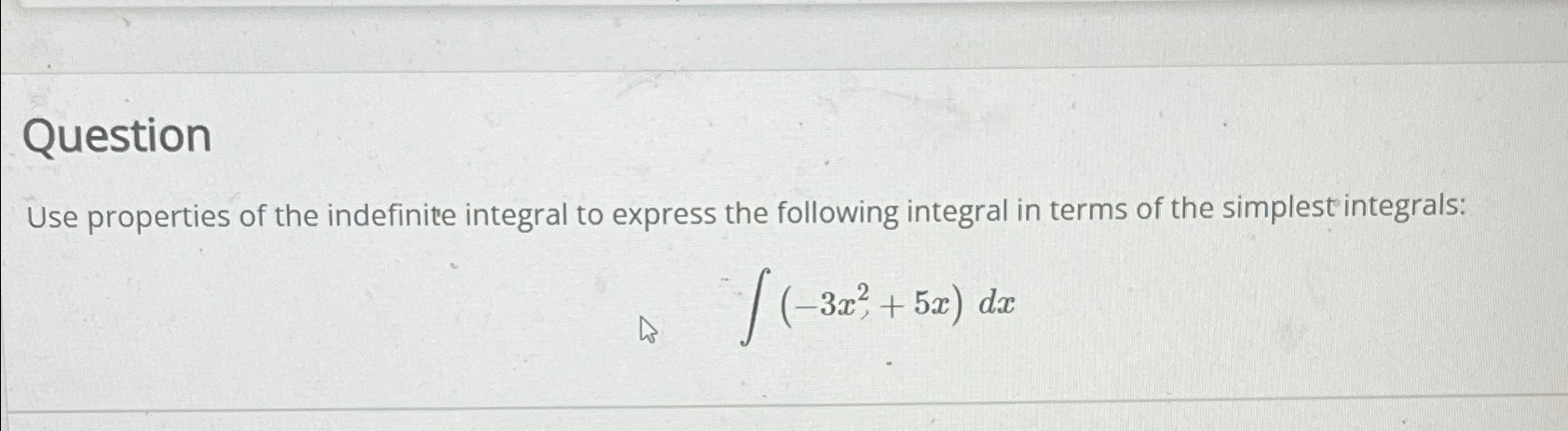 Solved QuestionUse properties of the indefinite integral to | Chegg.com