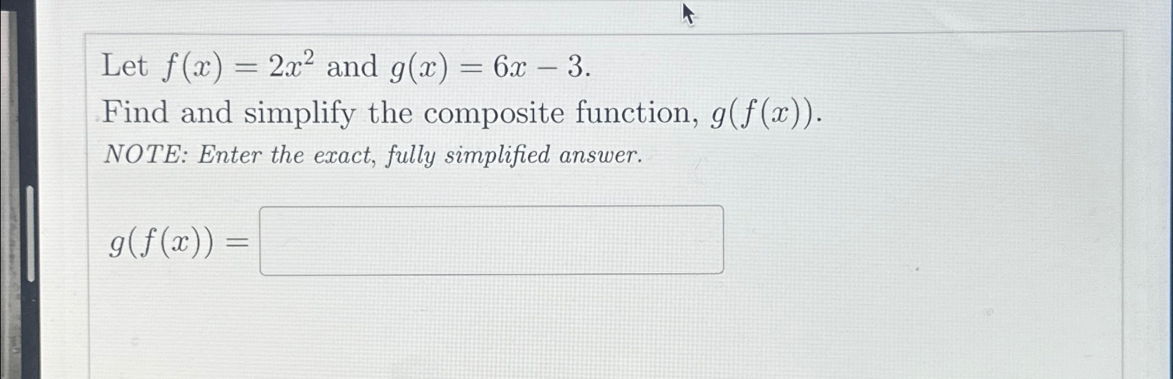 Solved Let f(x)=2x2 ﻿and g(x)=6x-3.Find and simplify the | Chegg.com