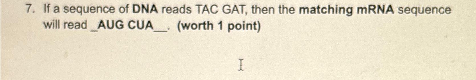 Solved If a sequence of DNA reads TAC GAT, then the matching | Chegg.com