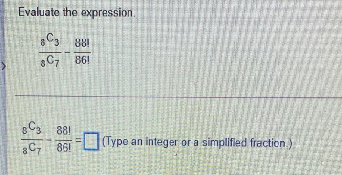 Solved Evaluate the expression. 8C3 88! 8C7 86! 8C3 88! 8C7 | Chegg.com