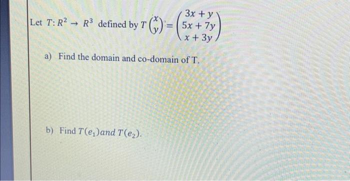 Solved Let T:R2→R3 defined by T(xy)=⎝⎛3x+y5x+7yx+3y⎠⎞ a) | Chegg.com