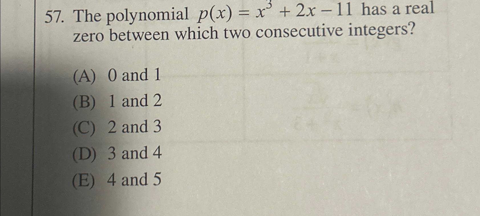 Solved The polynomial p(x)=x3+2x-11 ﻿has a real zero between | Chegg.com