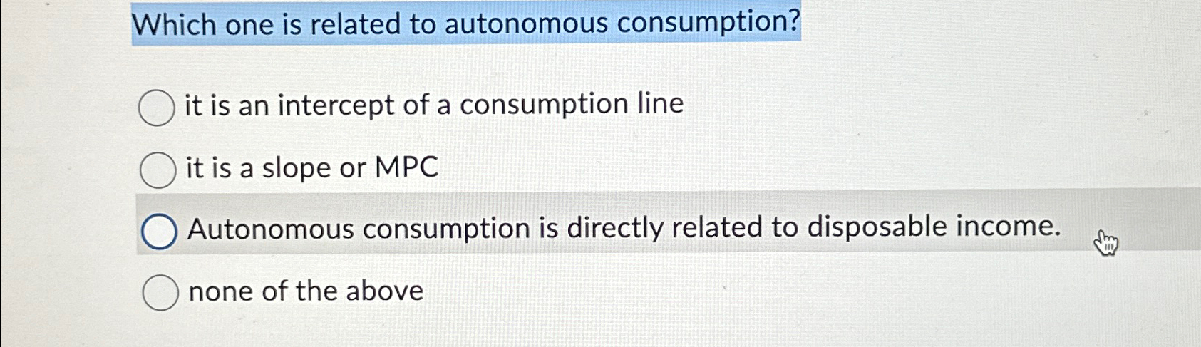 Solved Which one is related to autonomous consumption?it is | Chegg.com