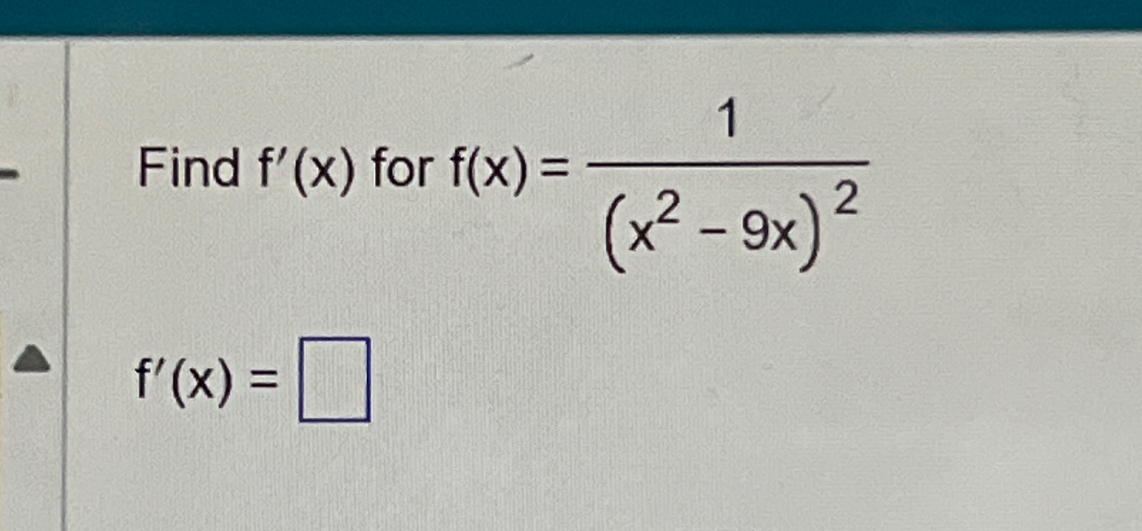 Solved Find f'(x) ﻿for f(x)=1(x2-9x)2f'(x)= | Chegg.com