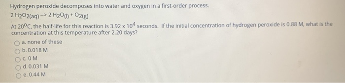 Solved Hydrogen peroxide decomposes into water and oxygen in | Chegg.com