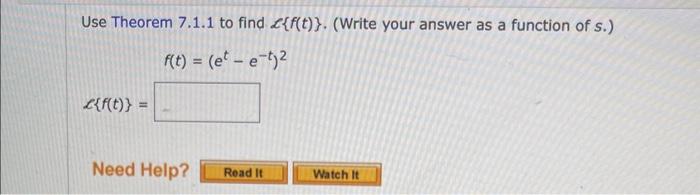 Solved Use Theorem 7.1.1 to find L{f(t)}. (Write your answer | Chegg.com