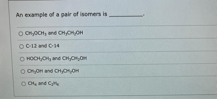 Solved An example of a pair of isomers is OCH3OCH3 and | Chegg.com