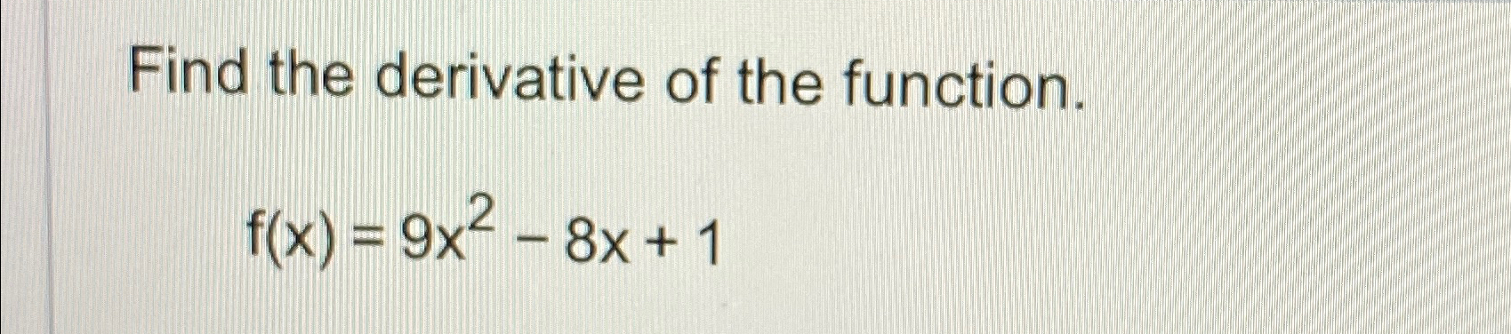 Solved Find the derivative of the function.f(x)=9x2-8x+1 | Chegg.com