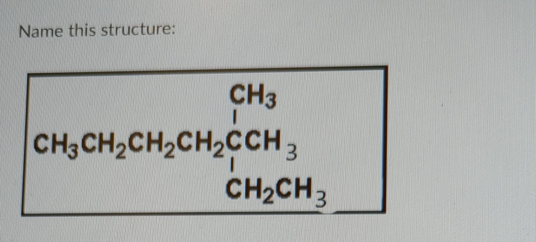 Solved Name this structure: CH3 CH3CH2CH2CH2CCH3 CH2CH3 | Chegg.com