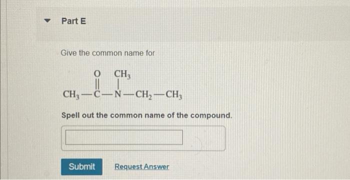 Solved Part E Give the common name for CH3 CH3-C-N-CH₂-CH3 | Chegg.com