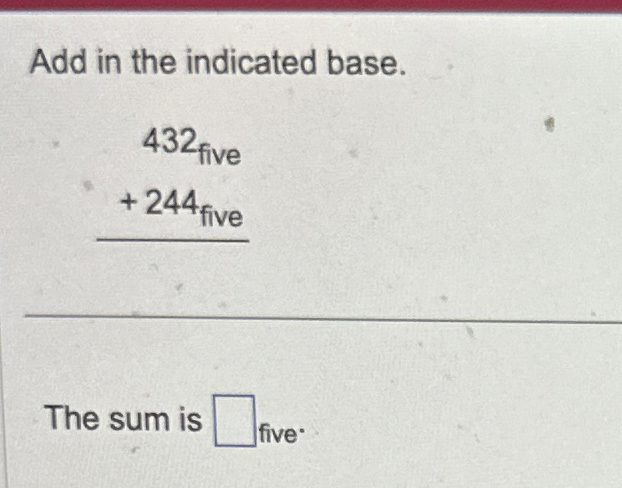 Solved Add in the indicated base.432five +244five The sum is | Chegg.com