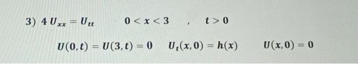 Solved 3) 4 Uxx = U = 0 0 U(0,t) = U(3,t) = 0 U.(x,0) = h(x) | Chegg.com