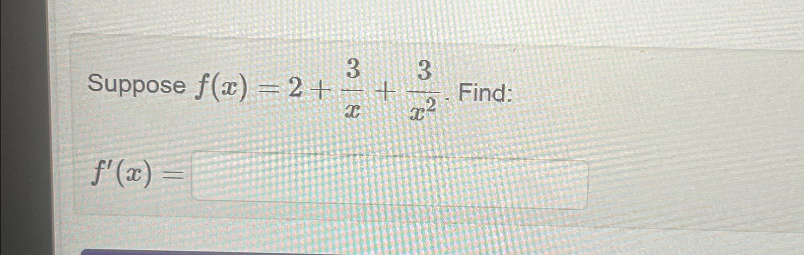 Solved Suppose f(x)=2+3x+3x2. ﻿Find:f'(x)= | Chegg.com