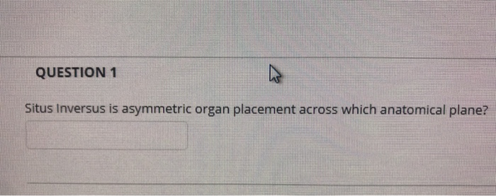 Solved QUESTION 1 Situs Inversus is asymmetric organ | Chegg.com