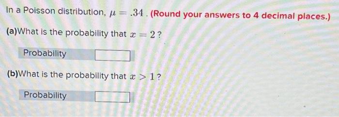 Solved In a Poisson distribution, μ=.34. (Round your answers | Chegg.com