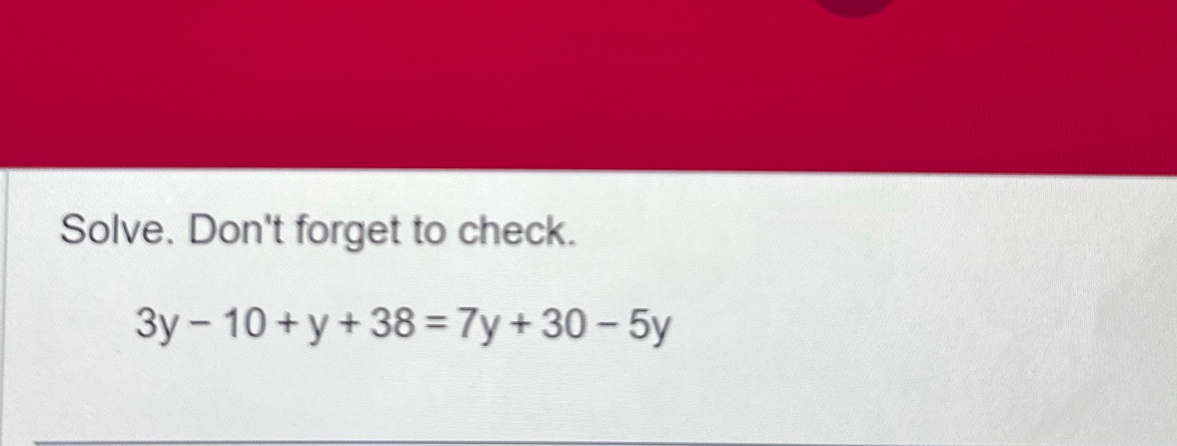 Solved Solve. Don't forget to check.3y-10+y+38=7y+30-5y | Chegg.com