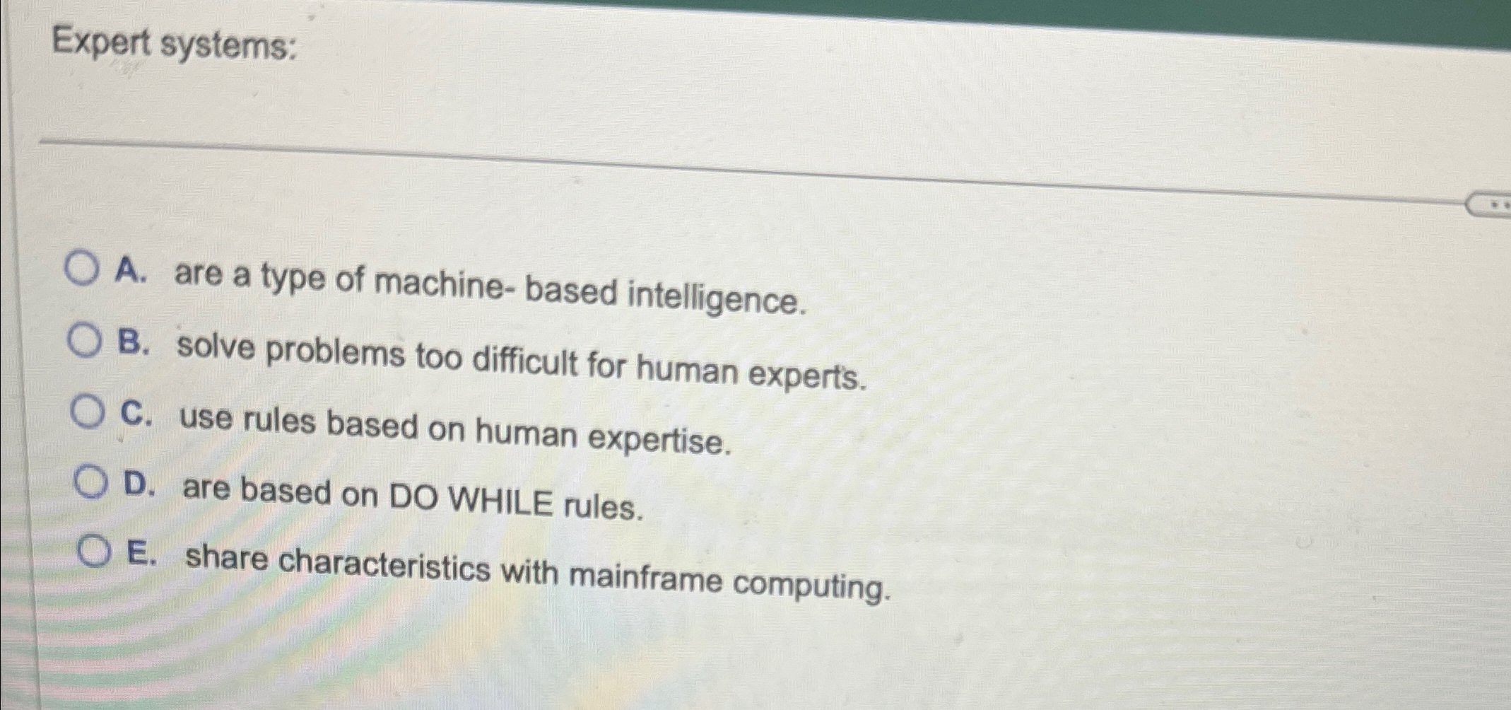 Solved Expert systems:A. ﻿are a type of machine- ﻿based | Chegg.com