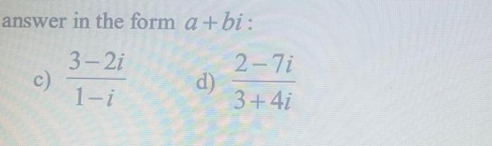 Solved answer in the form a+bi : c) 1−i3−2i d) 3+4i2−7i | Chegg.com