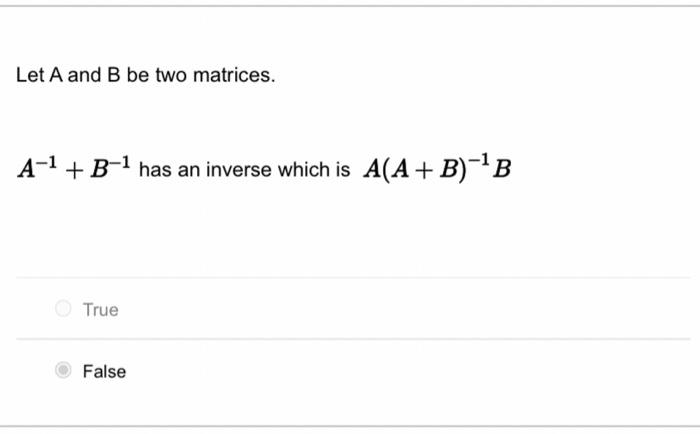 Solved Let A and B be two matrices. A−1+B−1 has an inverse | Chegg.com Solved Let A and B be two matrices. A−1+B−1 has an inverse | Chegg.com