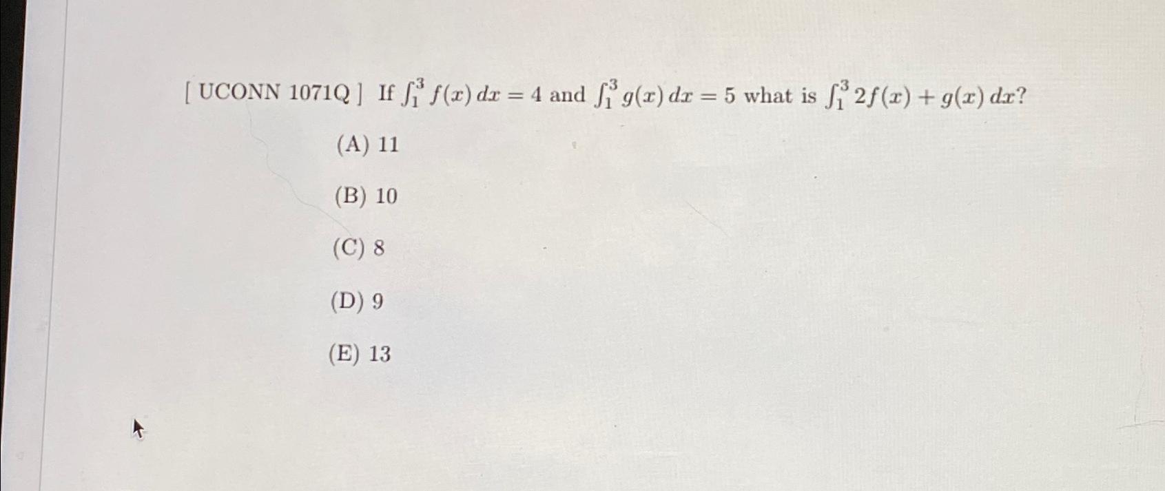 Solved [ ﻿UCONN 1071Q] ﻿If ∫13f(x)dx=4 ﻿and ∫13g(x)dx=5 | Chegg.com