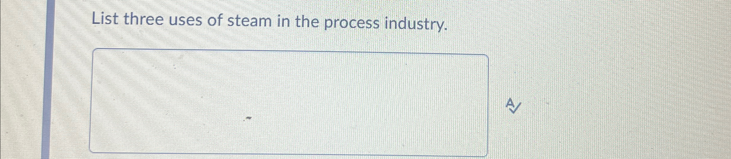 Solved List three uses of steam in the process industry. | Chegg.com