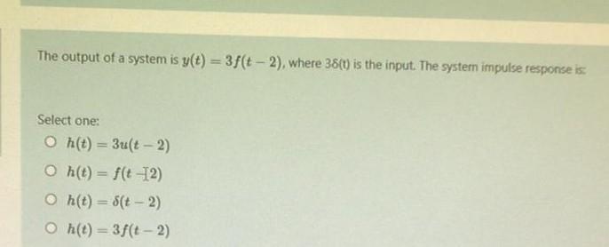 Solved The output of a system is y(t) = 3f(t – 2), where | Chegg.com