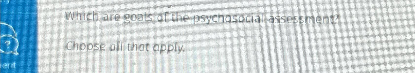 Solved Which are goals of the psychosocial assessment?Choose | Chegg.com