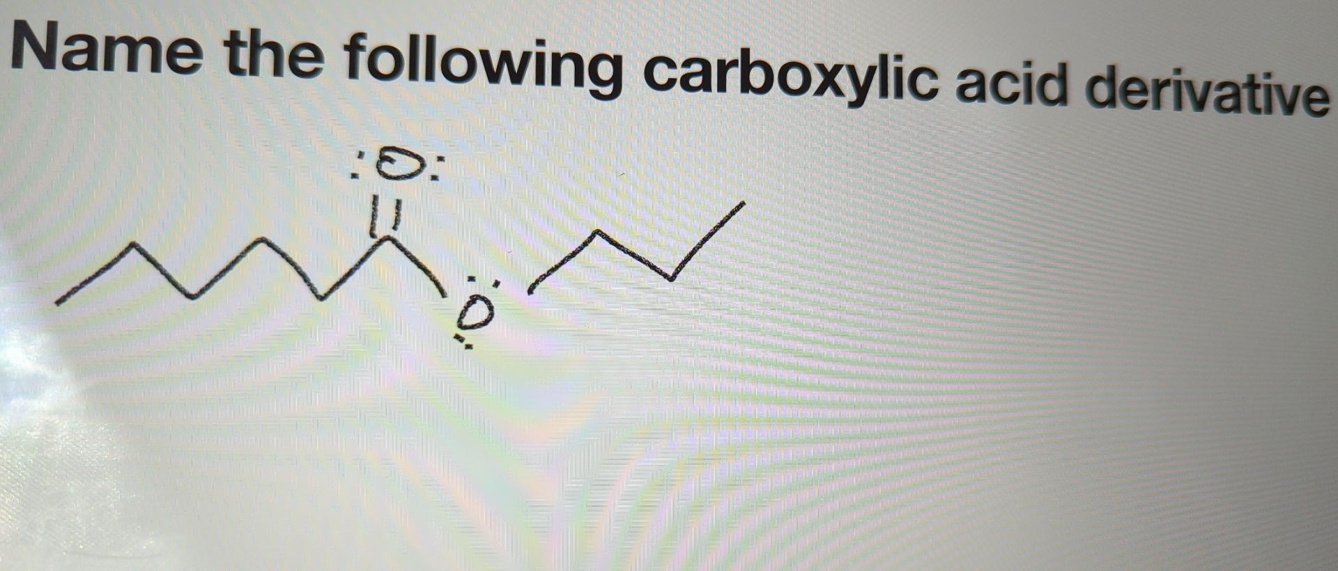 Solved Name the following carboxylic acid derivative 10: "O: | Chegg.com