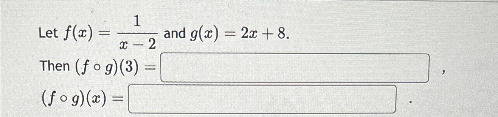 Solved Let f(x)=1x-2 and g(x)=2x+8Then (f@g)(3)=(f@g)(x)= | Chegg.com Solved Let f(x)=1x-2 and g(x)=2x+8Then (f@g)(3)=(f@g)(x)= | Chegg.com